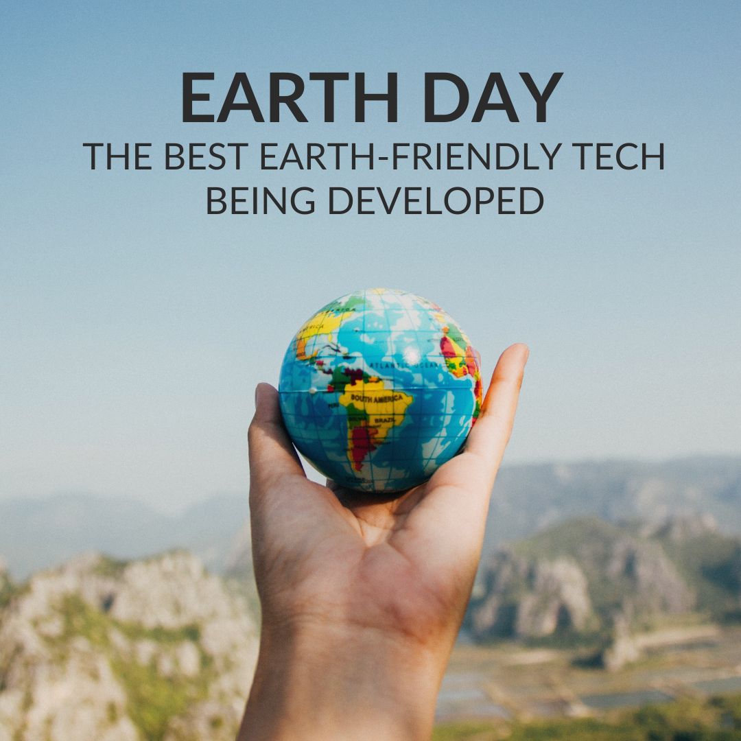 Earth Day: The Best Earth-Friendly Tech Being Developed!