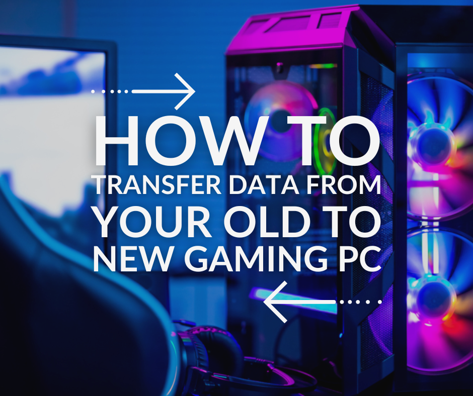 How to Transfer Data from Your Old to New Gaming PC