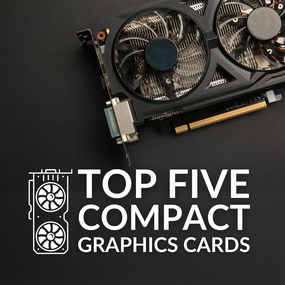 Top 5 Compact Graphics Cards for Mini-ITX Builds